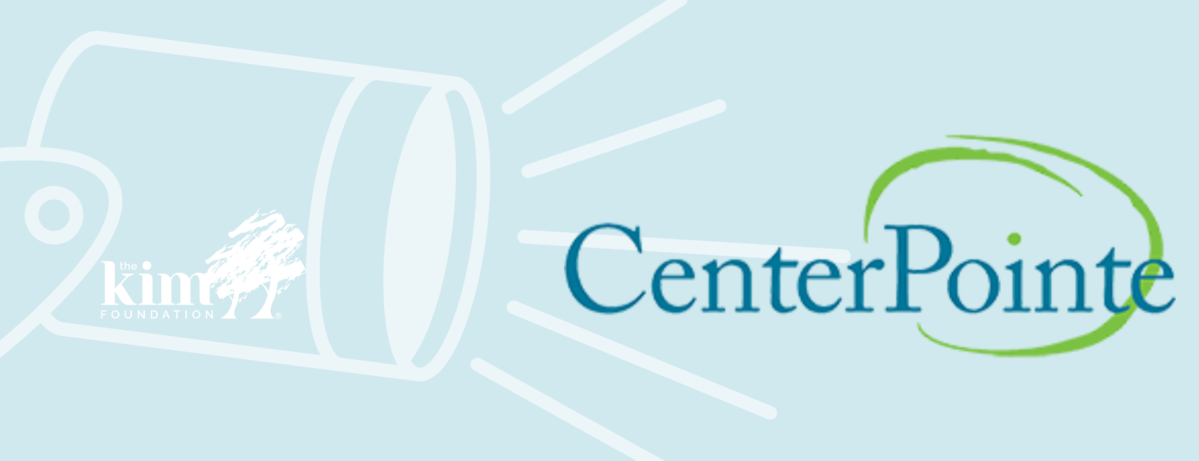 Grant Spotlight: CenterPointe, Inc. - The Kim Foundation